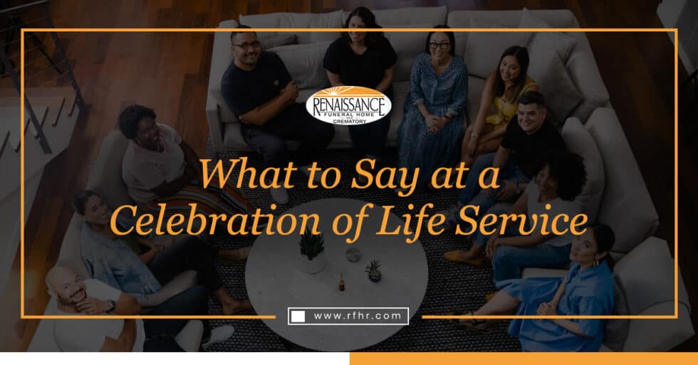 What to Say at a Celebration of Life Service - Renaissance Funeral Home ...