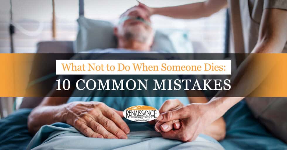 What Not to Do When Someone Dies: 10 Common Mistakes - Renaissance ...